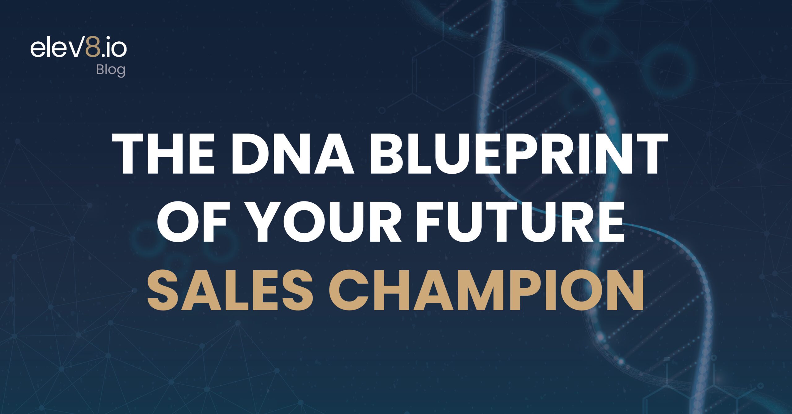 The DNA Blueprint of Your Future Sales Champion - elev8.io